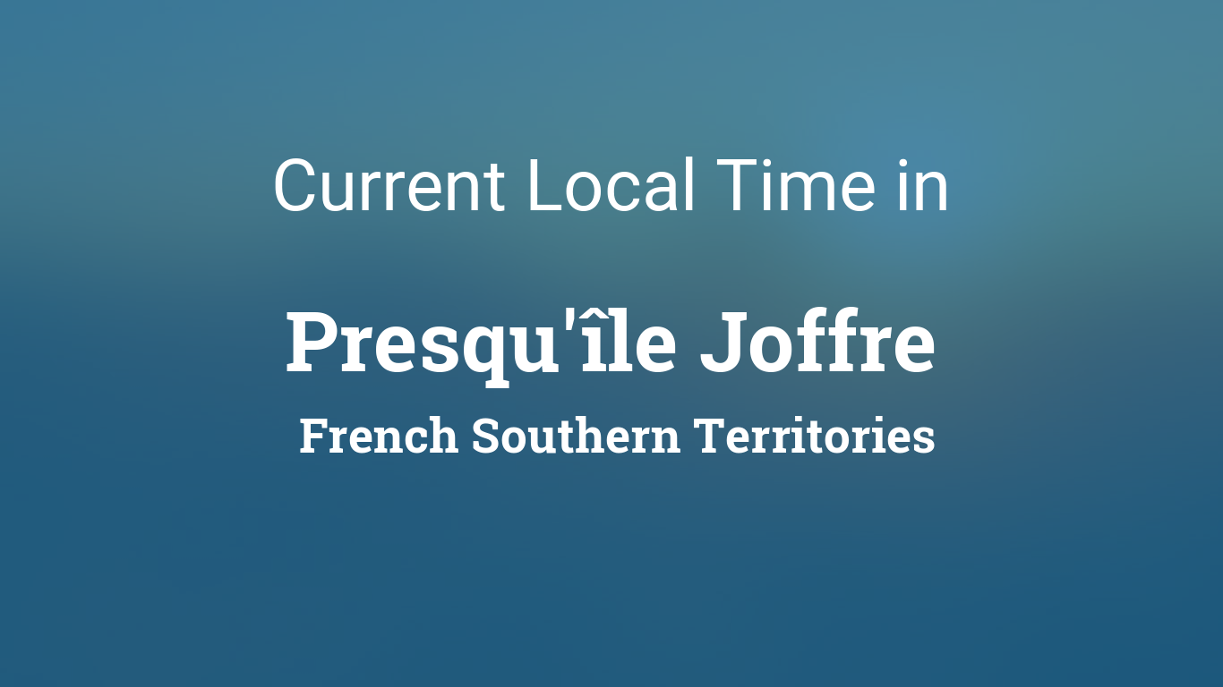 Current Local Time in Presqu'île Joffre, French Southern Territories